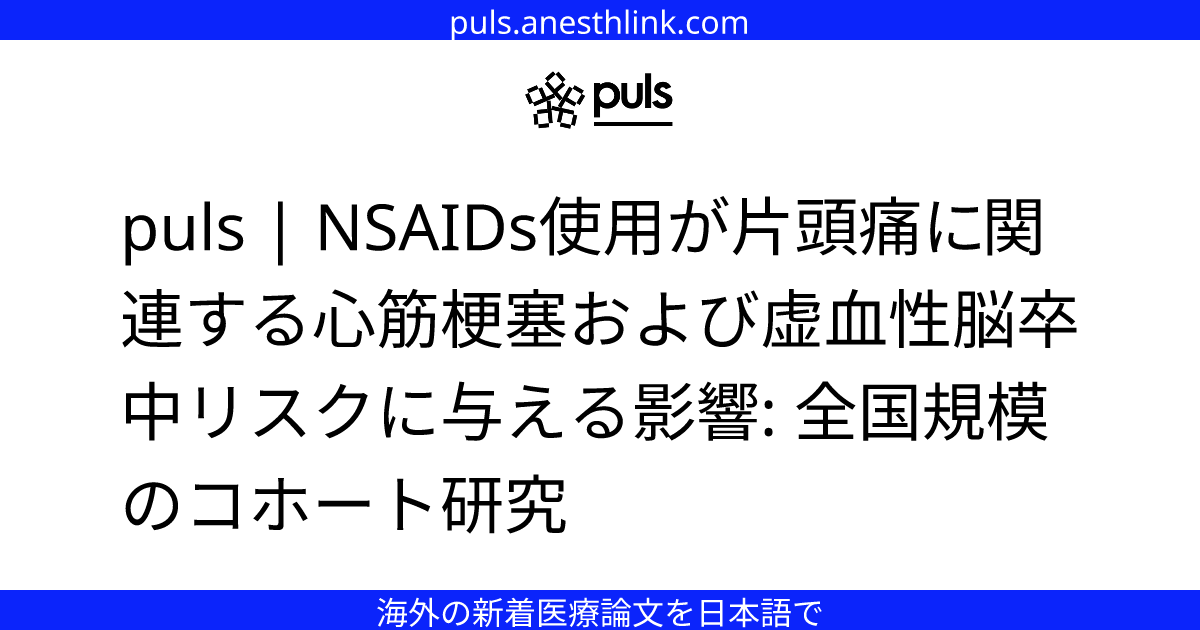 puls | NSAIDs使用が片頭痛に関連する心筋梗塞および虚血性脳卒中リスクに与える影響: 全国規模のコホート研究